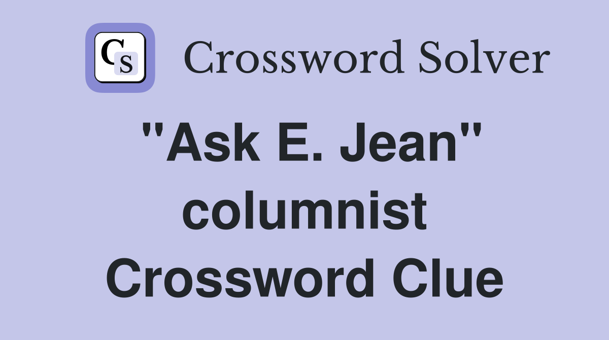 "Ask E. Jean" columnist - Crossword Clue Answers - Crossword Solver
